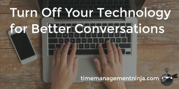 Turn Off Your Technology for Better Conversations – Time Management Ninja