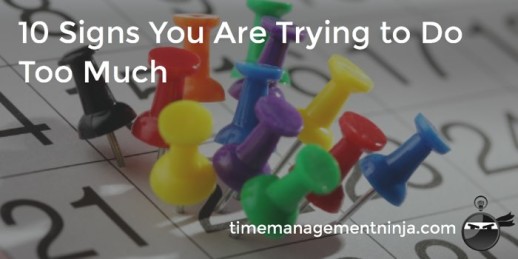 10 Signs You Are Trying to Do Too Much – Time Management Ninja
