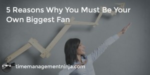 5 Reasons Why You Must Be Your Own Biggest Fan – Time Management Ninja