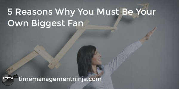 5 Reasons Why You Must Be Your Own Biggest Fan – Time Management Ninja