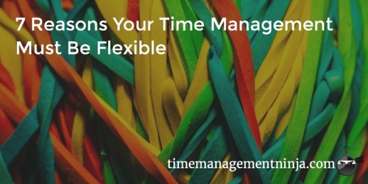 7 Reasons Your Time Management Must Be Flexible – Time Management Ninja