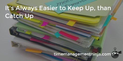 It’s Always Easier to Keep Up, than Catch Up – Time Management Ninja