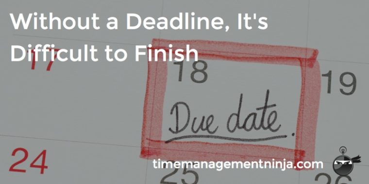 Without a Deadline, It’s Difficult to Finish – Time Management Ninja
