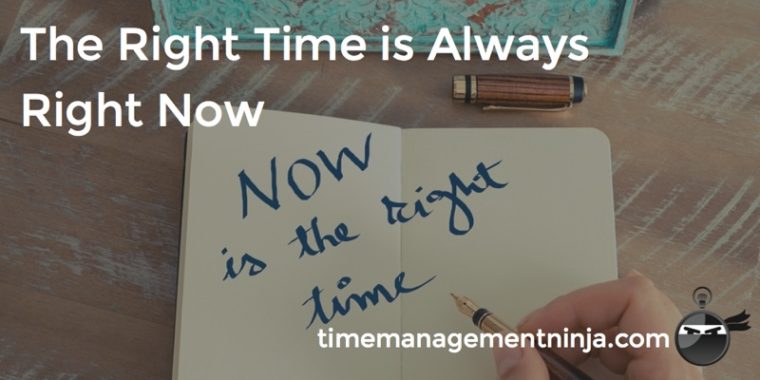 The Right Time is Always Right Now – Time Management Ninja