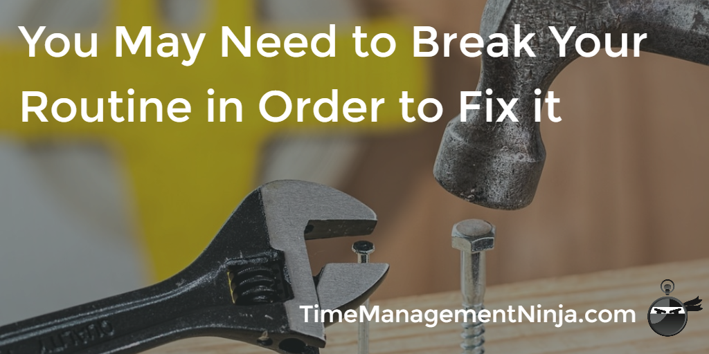 You May Need to Break Your Routine in Order to Fix It – Time Management ...