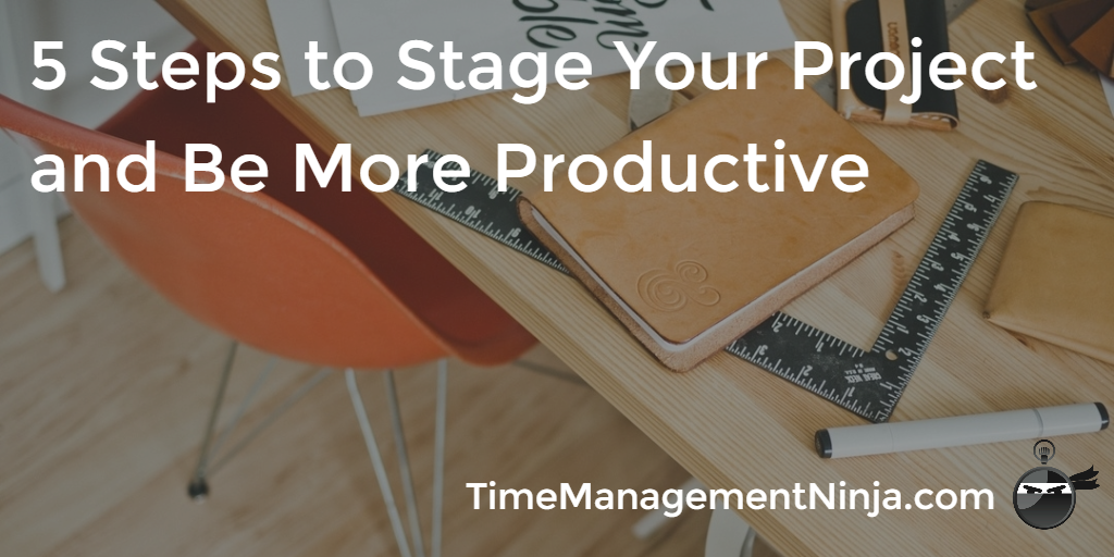 5 Steps to Stage Your Project and Be More Productive – Time Management ...