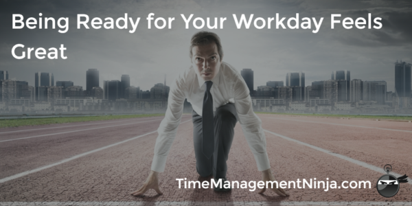 Being Ready for Your Workday Feels Great! – Time Management Ninja