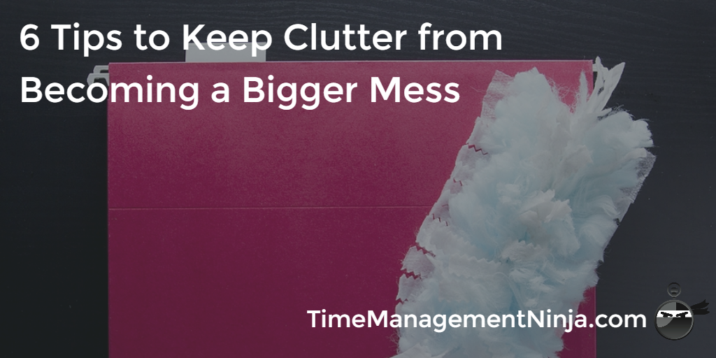 6 Tips to Keep Clutter from Becoming a Bigger Mess – Time Management Ninja