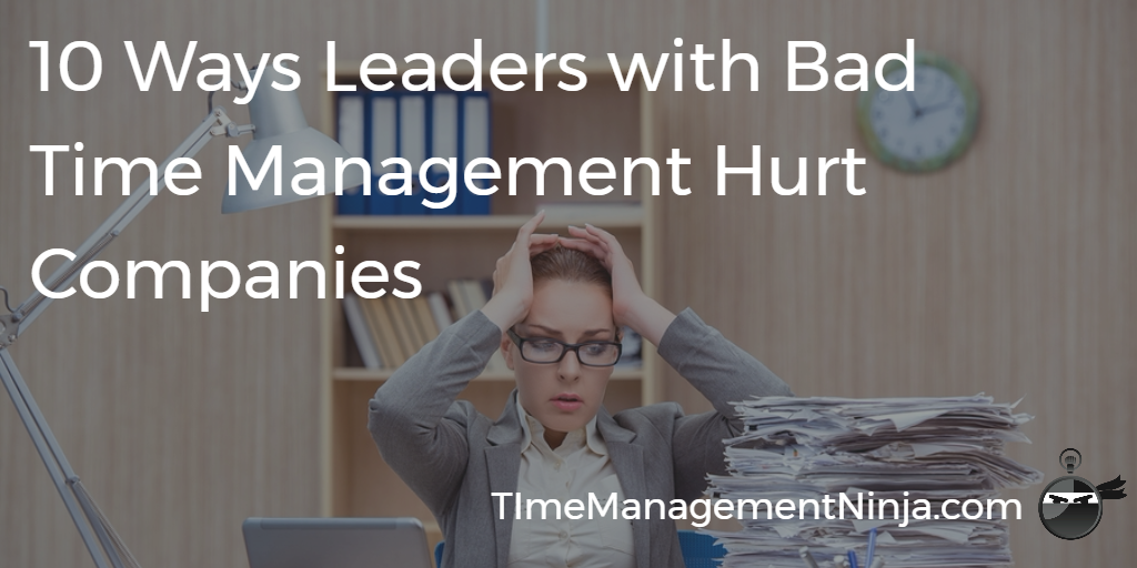 10 Ways Leaders with Bad Time Management Hurt Companies – Time ...