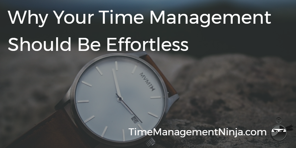 Why Your Time Management Should Be Effortless – Time Management Ninja