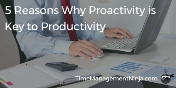 5 Reasons Why Proactivity is Key to Productivity – Time Management Ninja