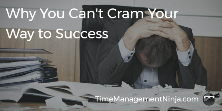 Why You Can’t Cram Your Way to Success – Time Management Ninja
