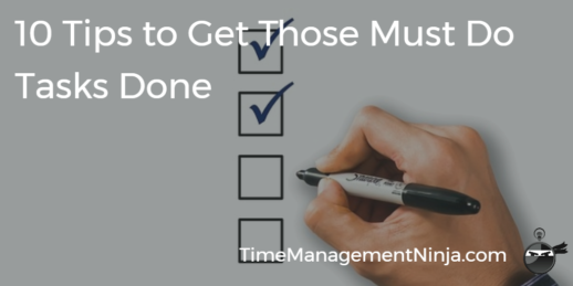 10 Tips to Get Those Must Do Tasks Done – Time Management Ninja