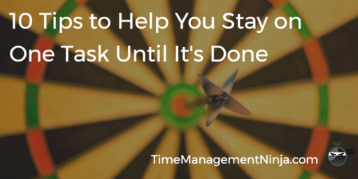 10 Tips to Help You Stay on One Task Until It’s Done – Time Management ...