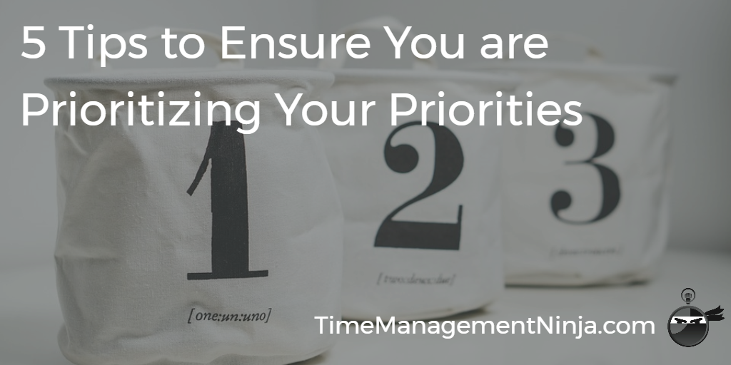 5 Tips to Ensure You are Prioritizing your Priorities – Time Management ...