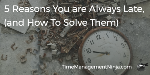 5 Reasons You Are Always Late (and How to Solve Them) – Time Management ...