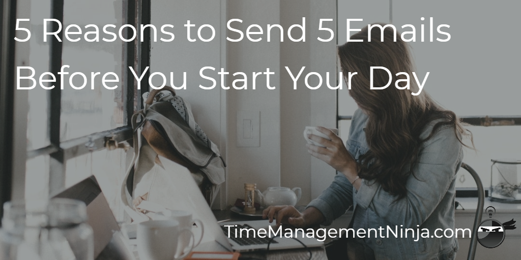5 Reasons to Send 5 Emails Before You Start Your Day – Time Management ...