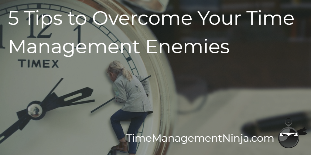 5 Tips to Overcome Your Time Management Enemies – Time Management Ninja