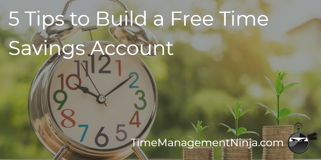 5 Tips to Build a Free Time Savings Account – Time Management Ninja