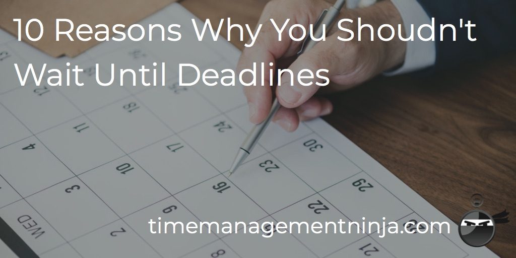 10 Reasons Why You Shouldn’t Wait Until Deadlines – Time Management Ninja